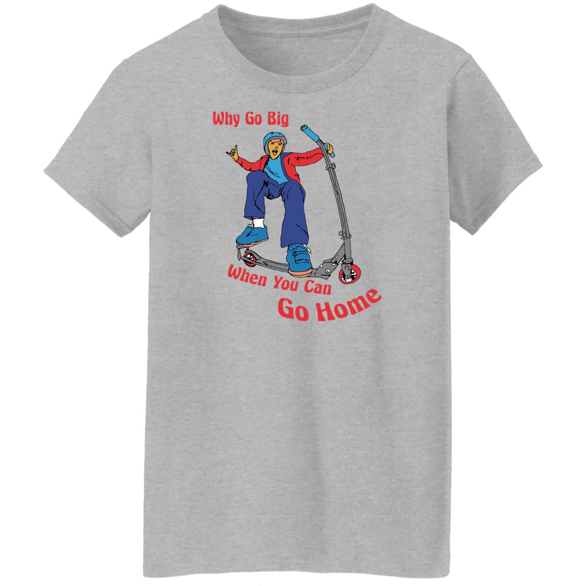 Shitheadsteve Merch Why Go Big When You Can Go Home T Shirt - Tiotee