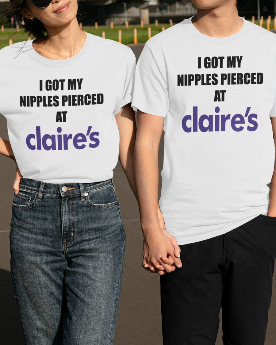 I Got My Nipples Pierced At Claires T Shirt - Tiotee